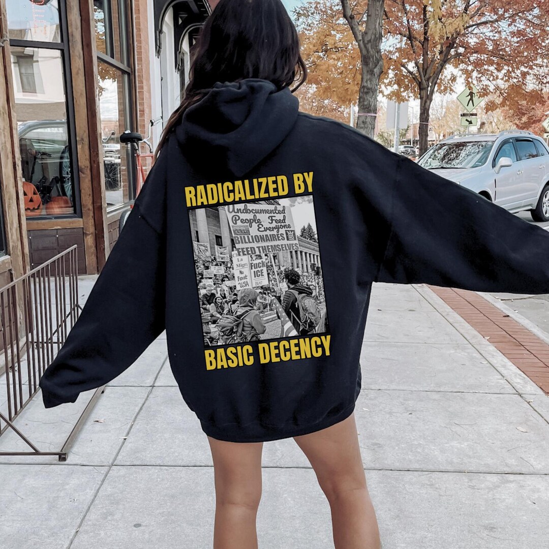 Radicalized by Basic Decency Anti ICE Hoodie, Unisex Protest Graphic ...