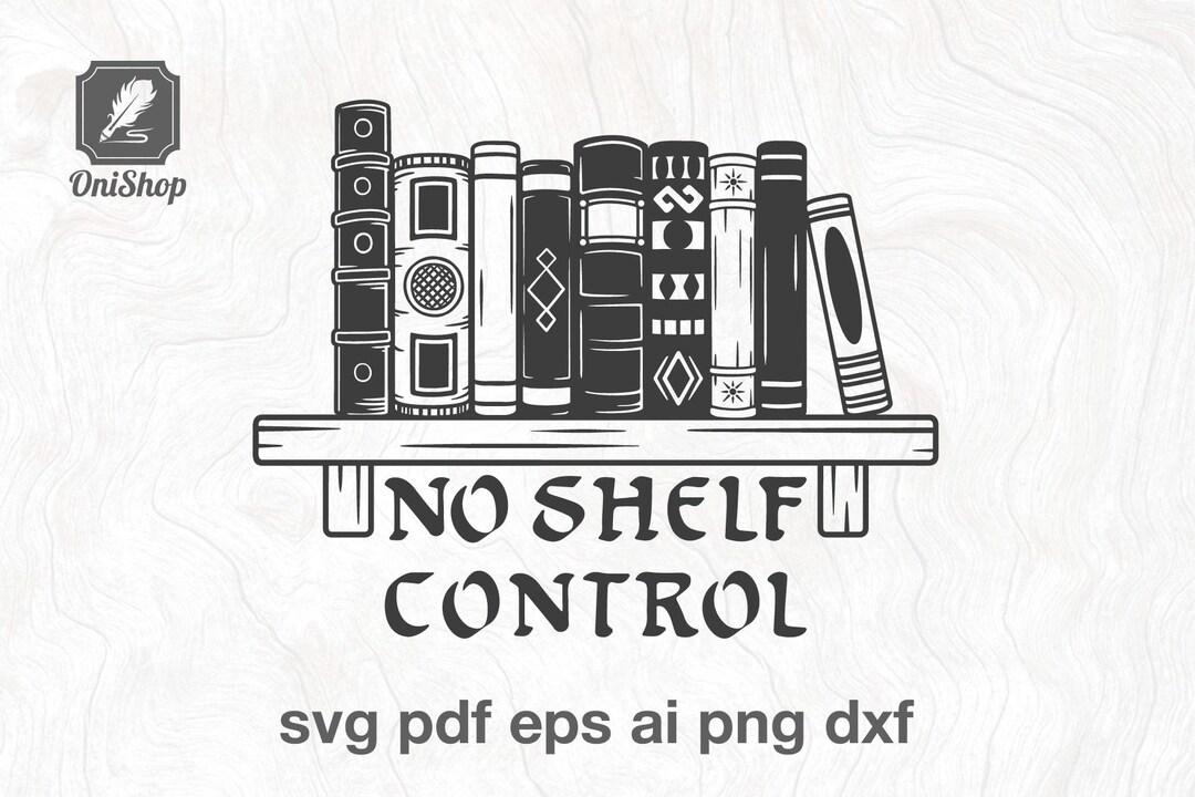 No Shelf Control SVG, Books SVG, Book Shelf Svg, Reading Svg, Stack of ...
