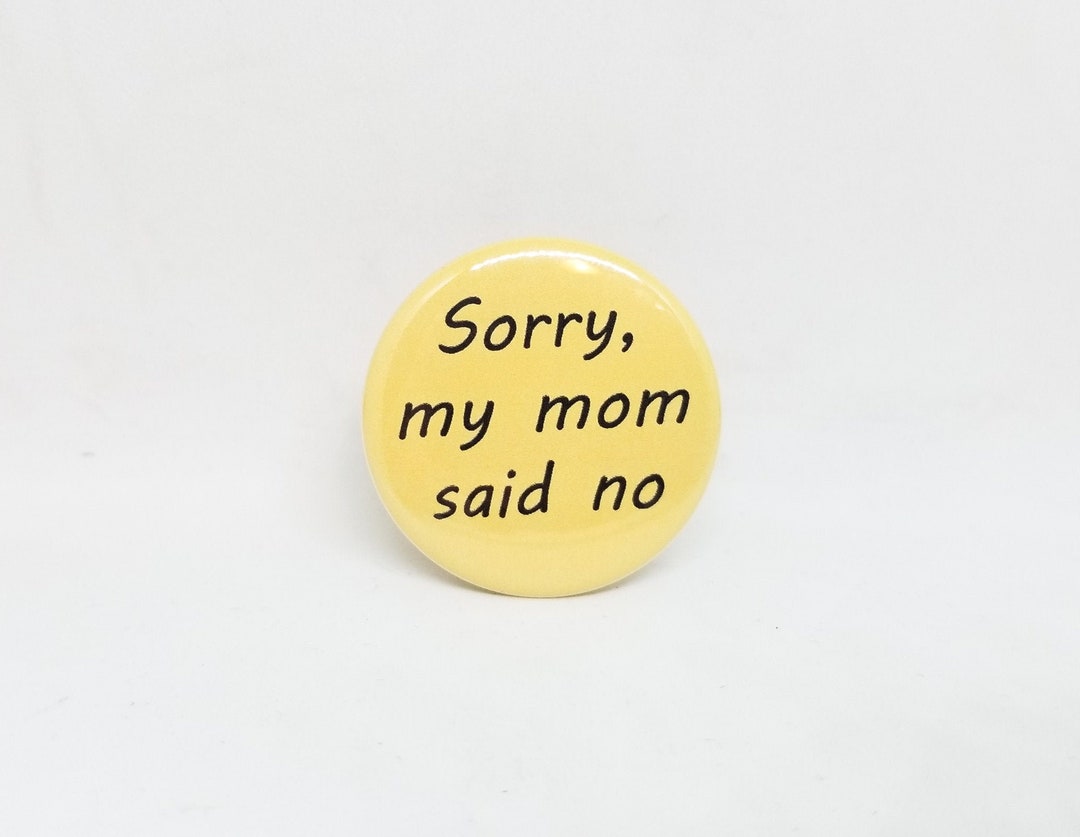 Sorry, My Mom Said No Pin (moms Be Like, Mom Pins, Funny Pins) - Etsy
