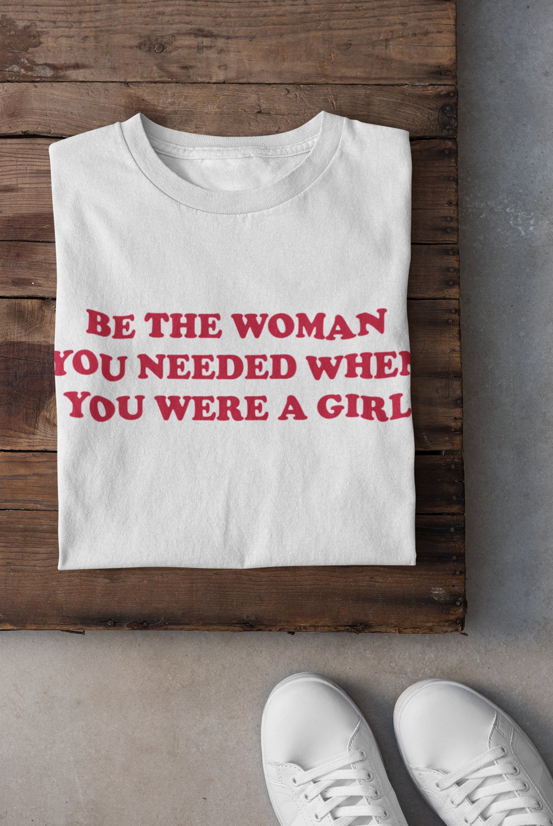Feminist Shirt Be the Woman You Needed When You Were A Girl Shirt ...