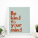 Be Kind to Your Mind Print, Mental Health Art, Inspirational Art ...