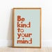 Be Kind to Your Mind Print, Mental Health Art, Inspirational Art ...