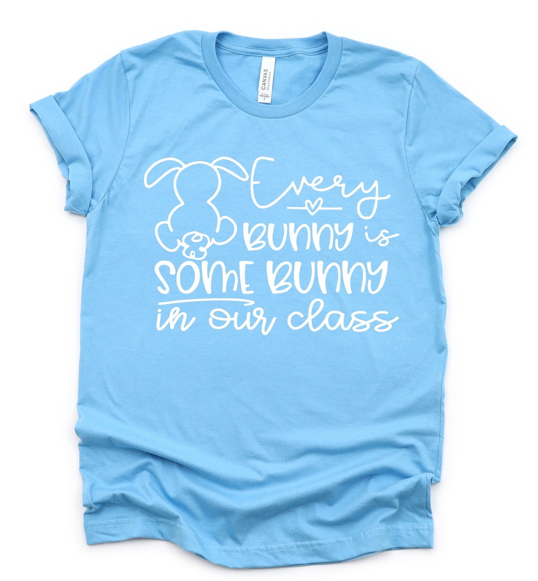 Teacher Easter Tee, Every Bunny is Some Bunny in Our Class, Spring ...