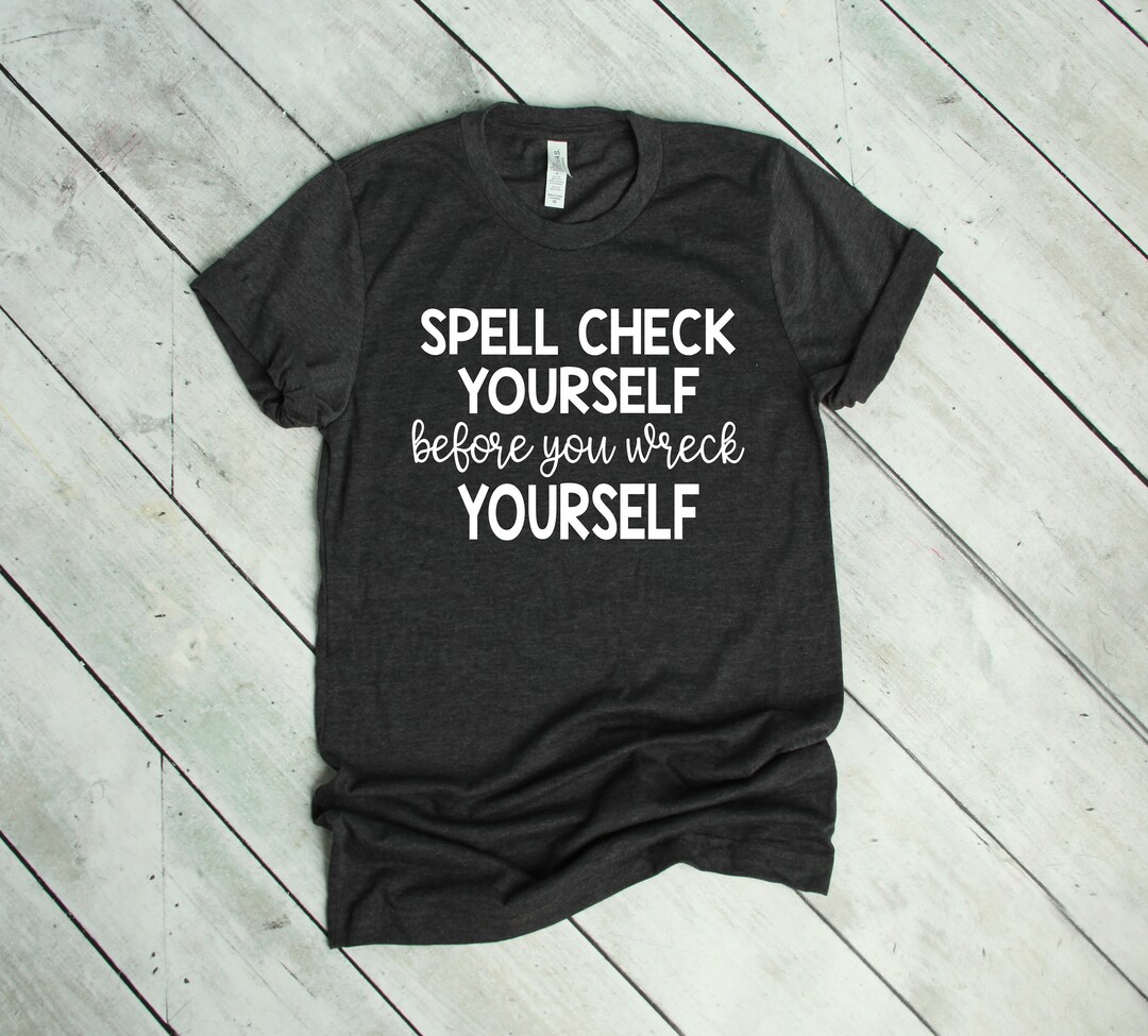 English Teacher Shirt, Spell Check Yourself Teacher T Shirt, Funny ...