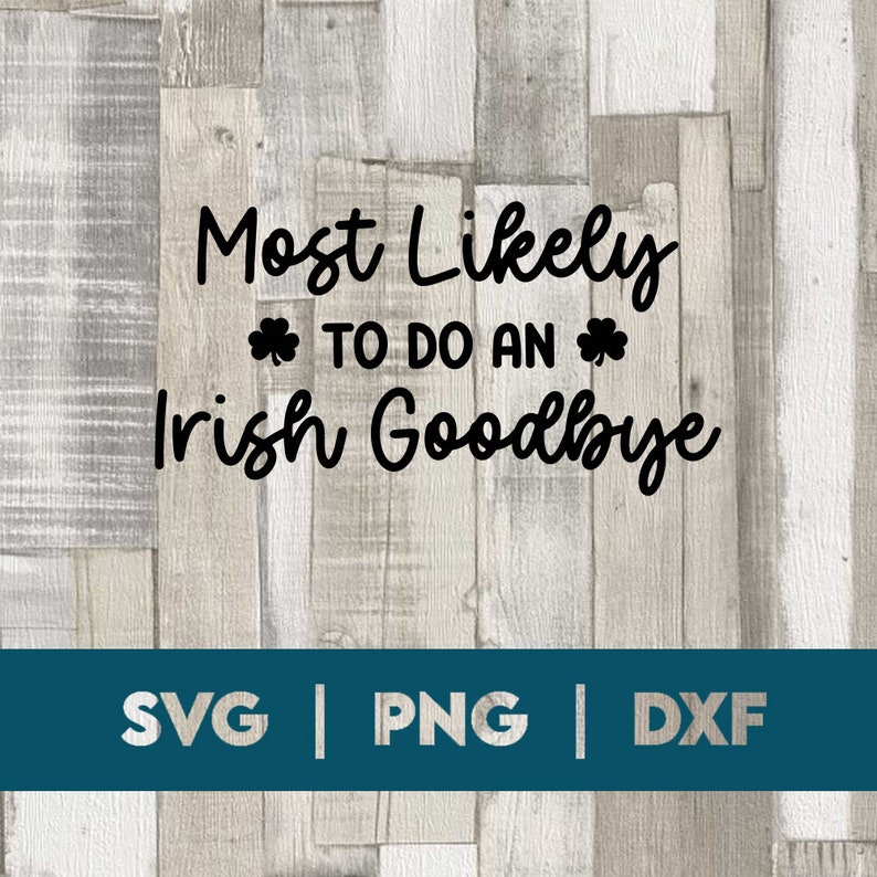 Most Likely to Irish Goodbye Svg, Png, Dxf, Irish Goodbye Svg, St ...