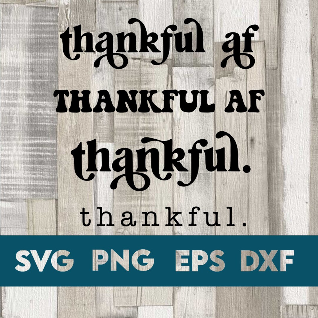 Thankful SVG, Thankful AF, Thanksgiving Giving SVG, Digital File, Svg ...