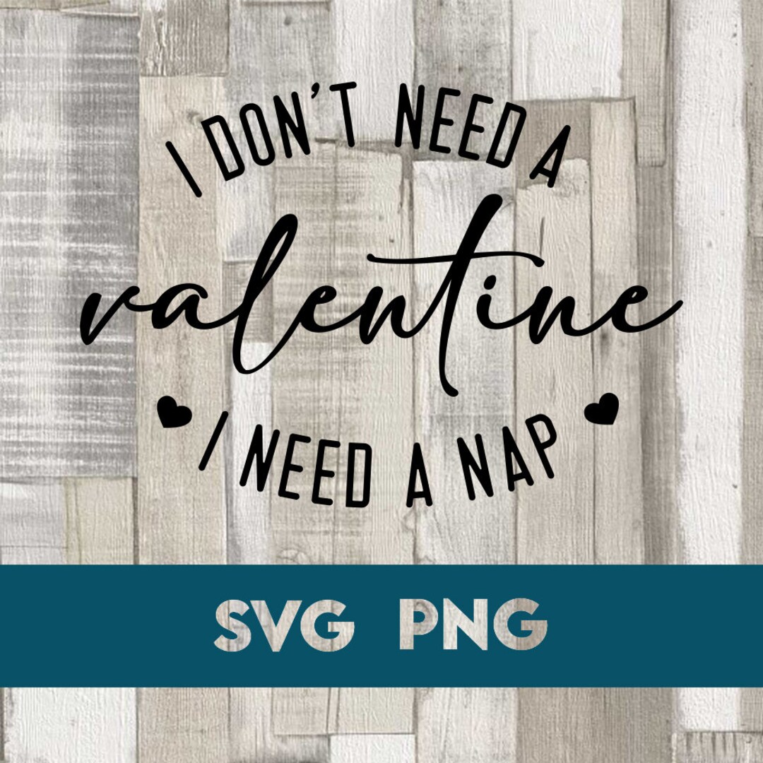 I Don't Need A Valentine SVG PNG, Funny Valentine Svg, Hello Valentine ...