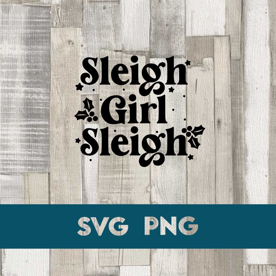 Sleigh Girl Sleigh, Pun, Funny, Holiday SVG, PNG, Shirt Idea, Holiday ...