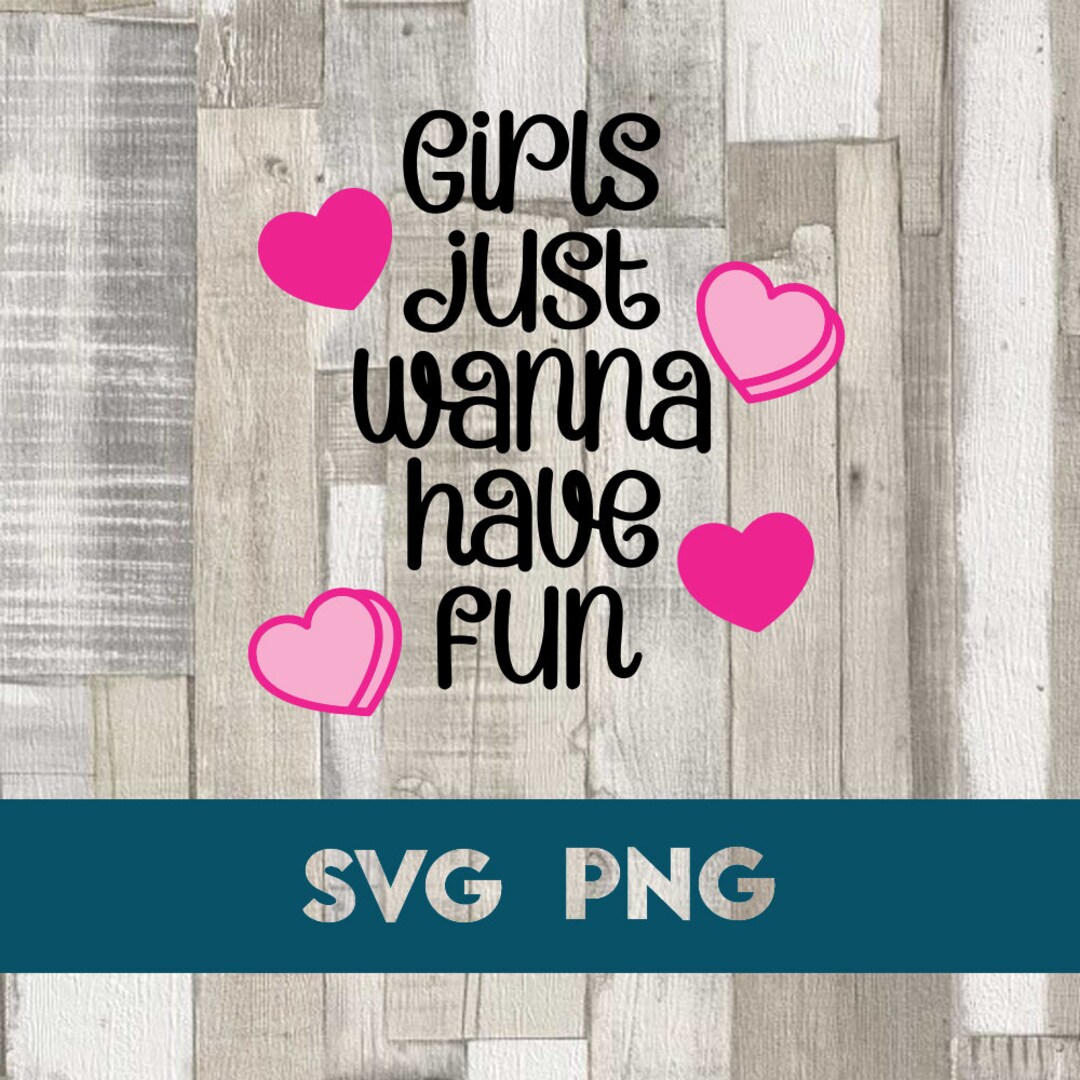 Girls Just Want to Have Fun Svg, Valentine Svg, Png - Etsy