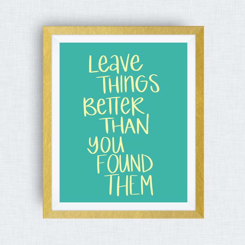 Leave Things Better Than You Found Them - Art Print, Hand Lettered - Etsy
