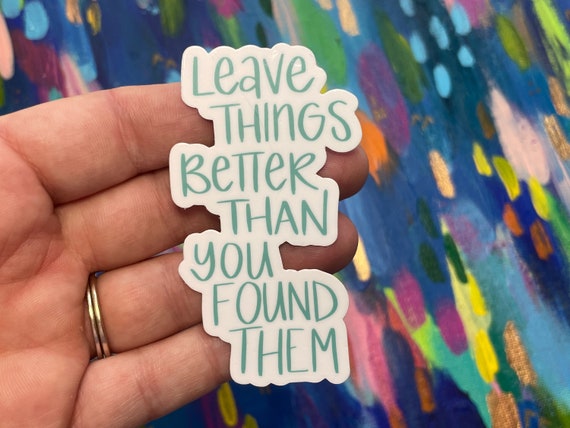Leave Things Better Than You Found Them Sticker Handlettered - Etsy