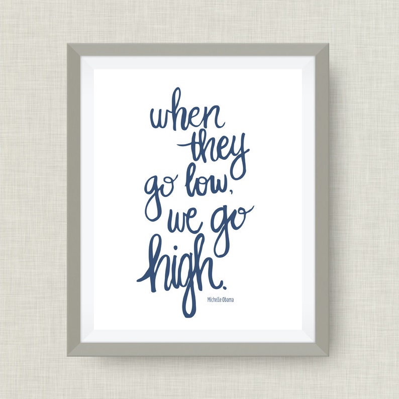 When They Go Low We Go High Michelle Obama Quote Option of - Etsy