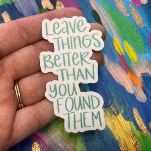 Leave Things Better Than You Found Them Sticker- Handlettered, Decal ...