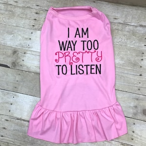 Pet Dog Cat Shirt or Dress, I Am Too Pretty to Listen Shirt for a Pet ...