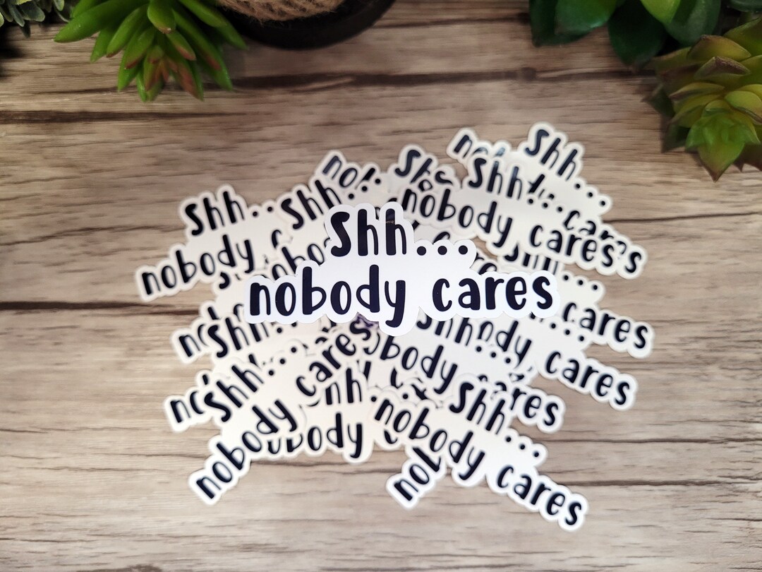 Shh... Nobody Cares Sticker - Etsy