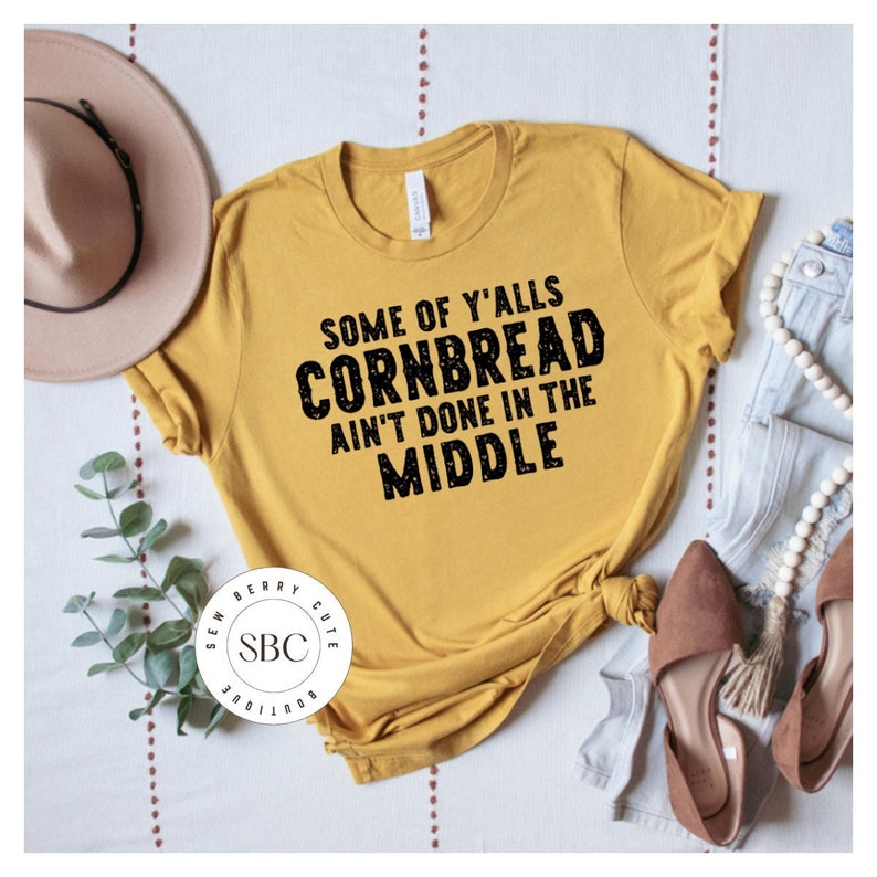 Some of Y'alls Cornbread Ain't Done in the Middle -sarcastic Shirt ...