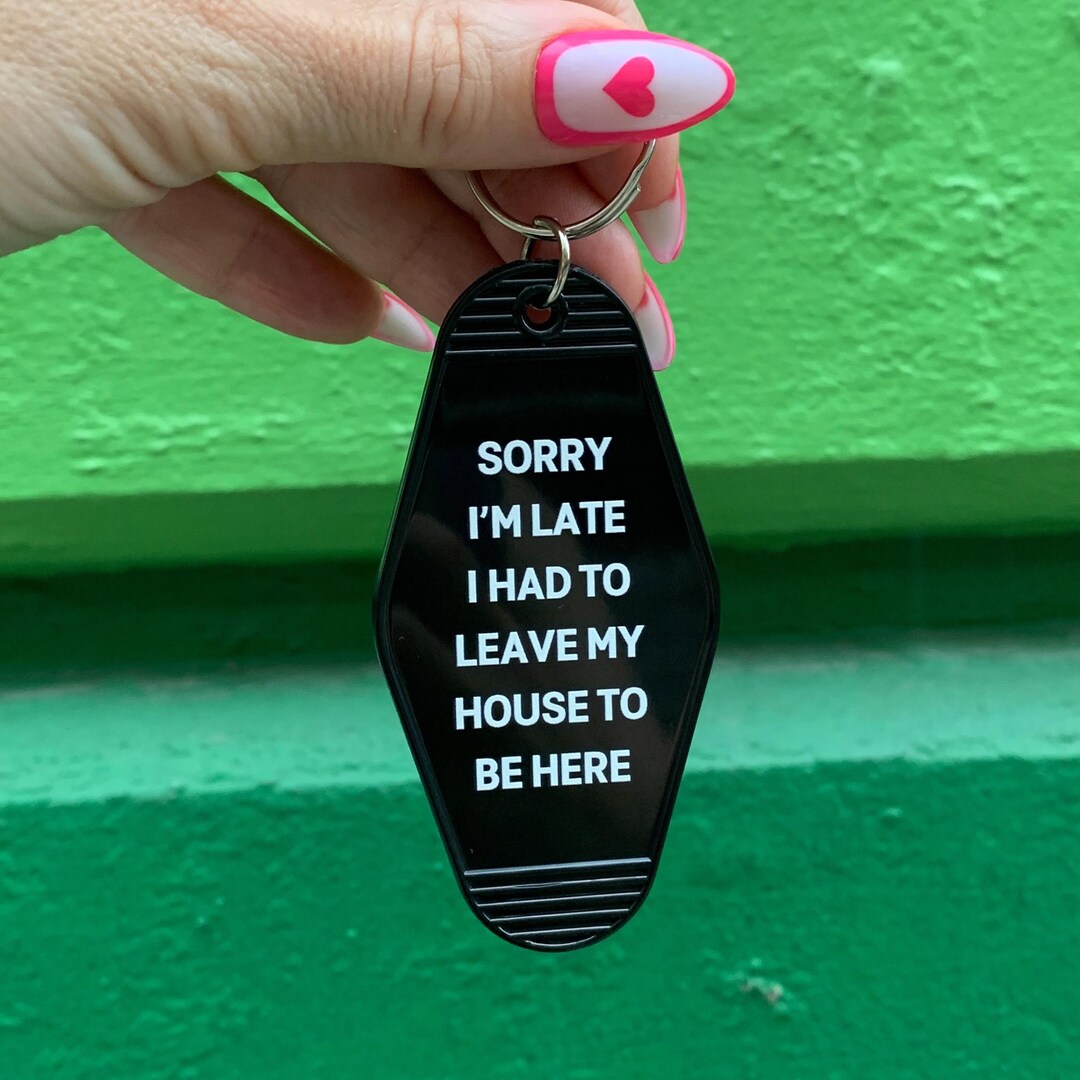 Sorry I’m Late I Had to Leave My House Motel Style Keychain in Black ...