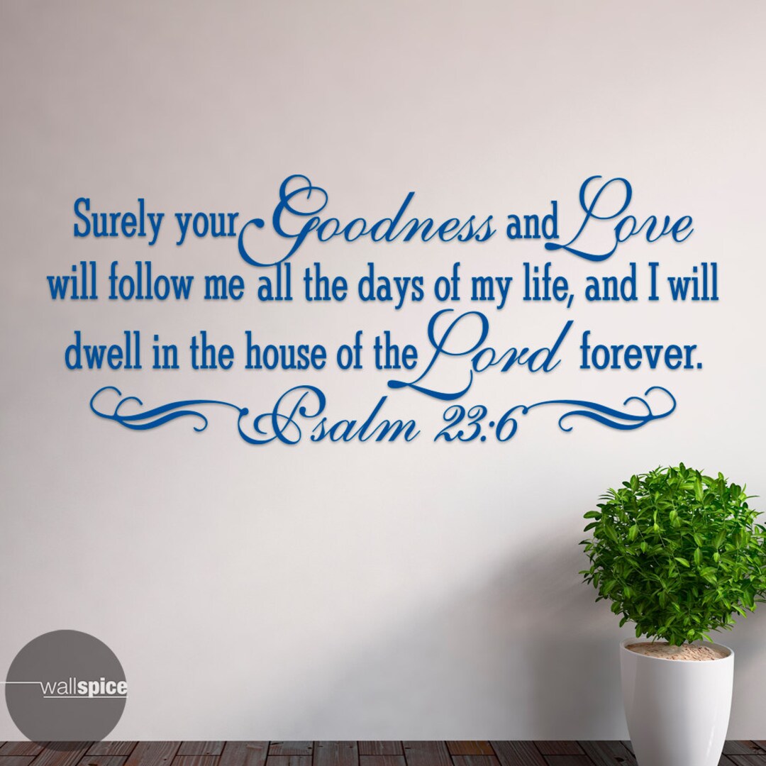 Psalm 23:6 Surely Your Goodness and Love Will Follow Me All the Days of ...