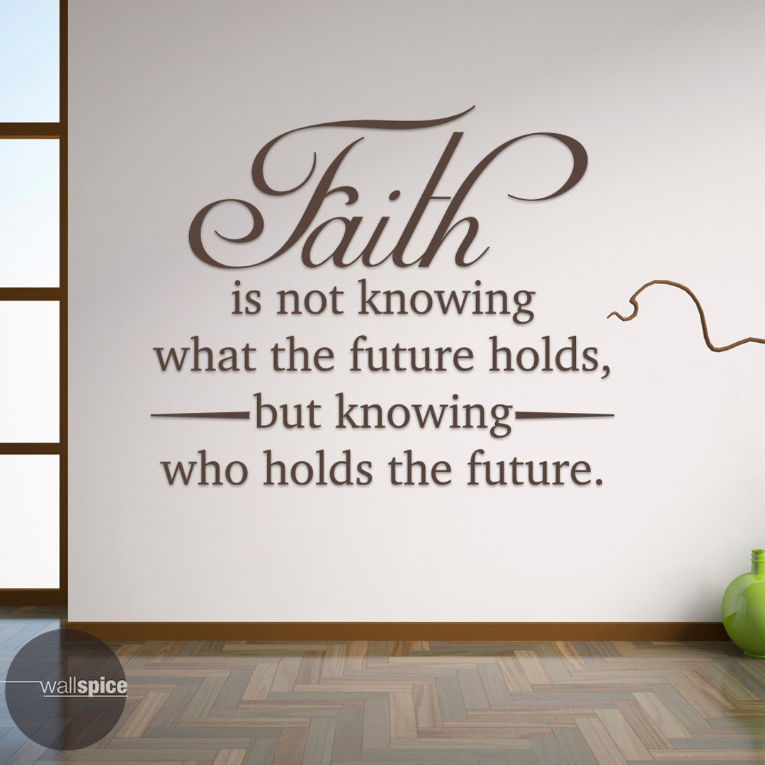 Faith is Not Knowing What the Future Holds but Knowing Who Holds the ...