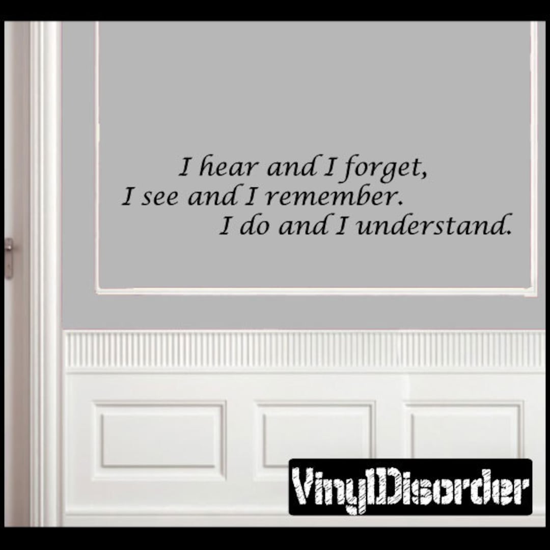 I Hear and I Forget, I See and I Remember. I Do and I Understand ...