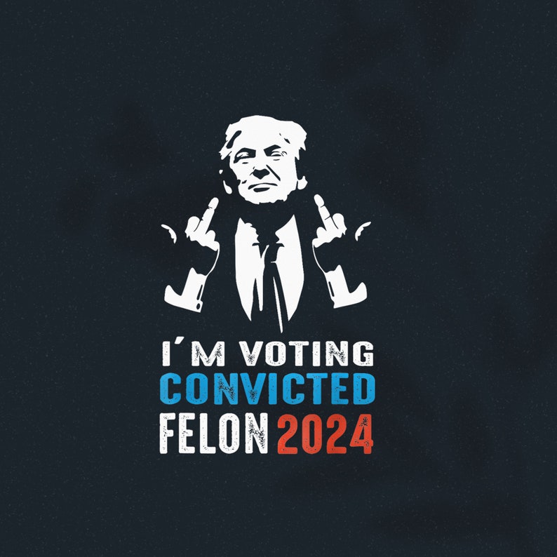 I'm Voting Convicted Felon 2024, Trump Funny Png - Etsy