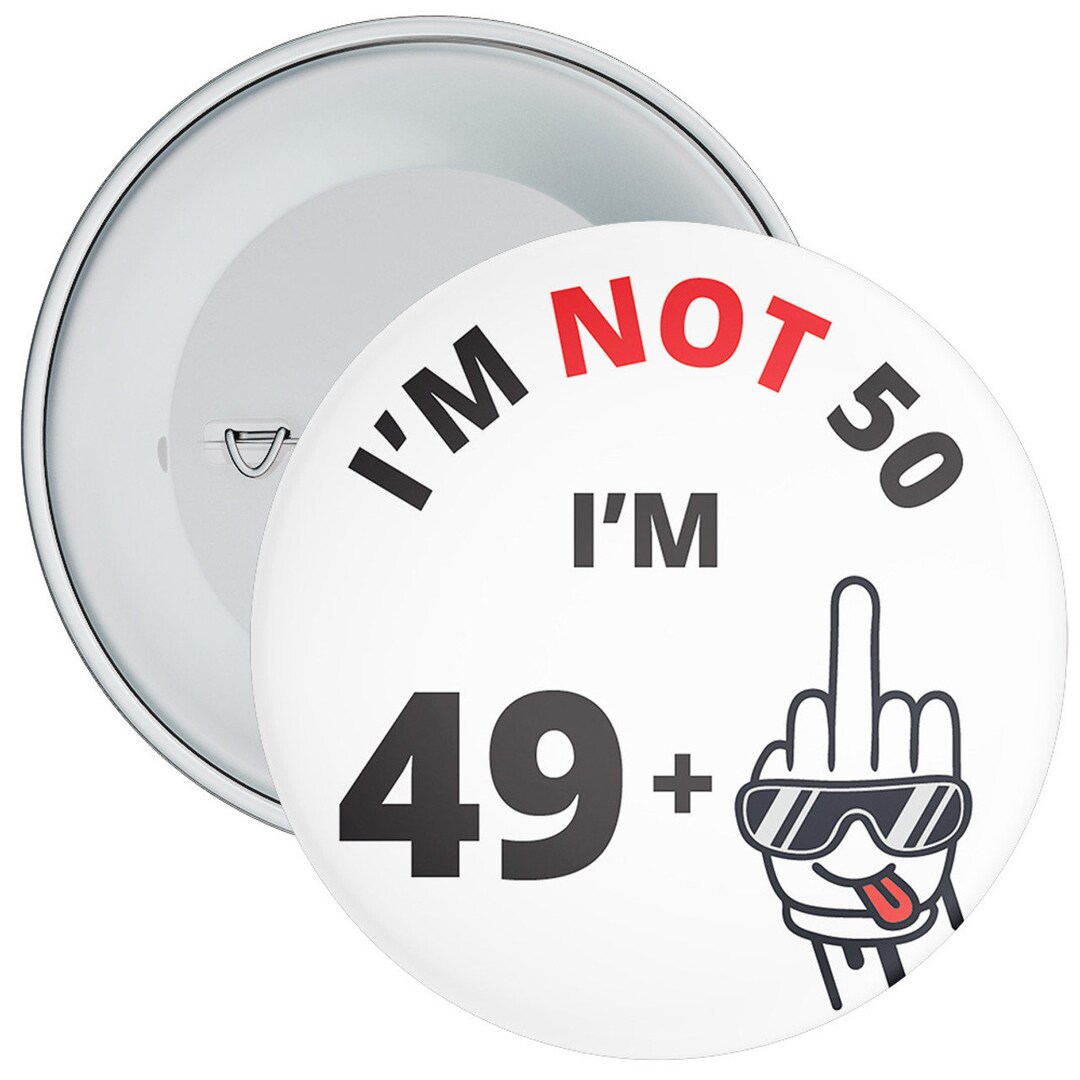 I'm Not 50, I'm 49 Middle Finger 50th Birthday Badge 59mm Wide - Etsy UK