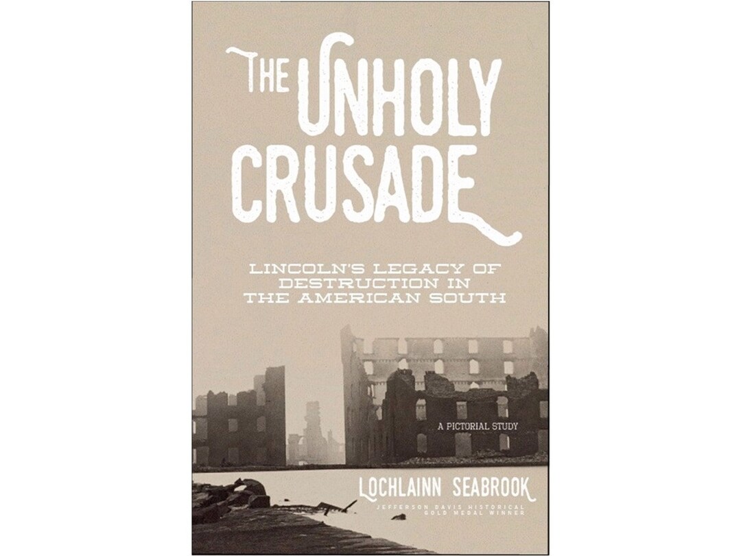 The Unholy Crusade Lincoln's Legacy of Destruction in the American South by Lochlainn Seabrook A ...