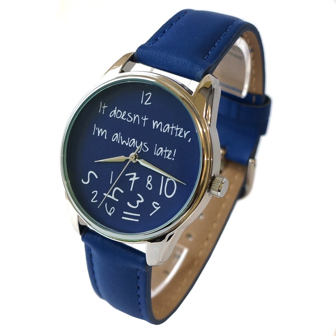 Blue It Doesn't Matter, I'm Always Late Wrist Watch/ Blue Wrist Watch ...