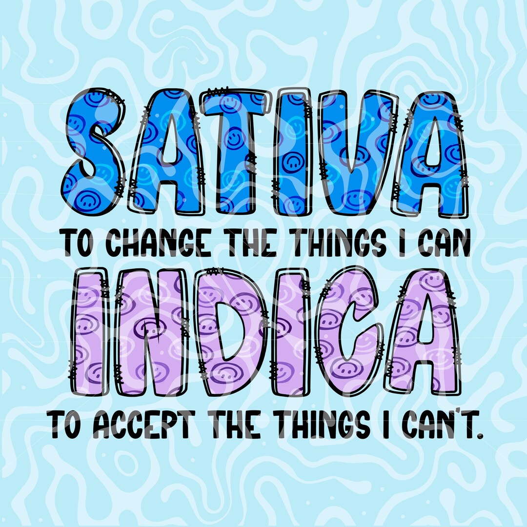 Sativa to Change the Things I Can, Indica to Accept the Things I Can't ...