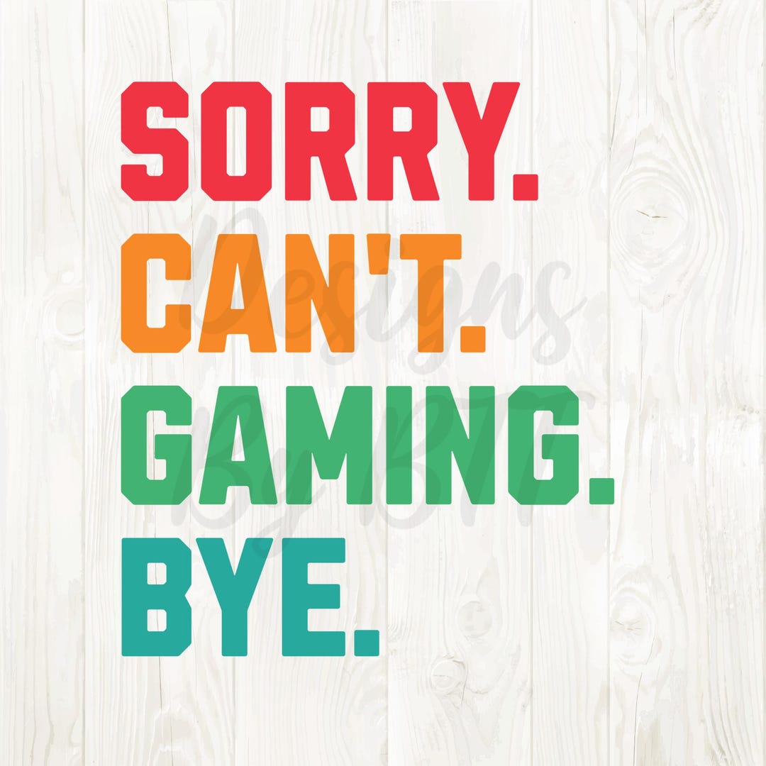 Sorry Can't Gaming Bye, Gaming Png Design, Gaming Sayings Svg, Gaming ...