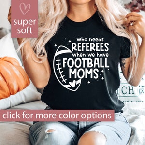 Funny Football Mom Shirt, Who Needs Referees When We Have Football Moms ...