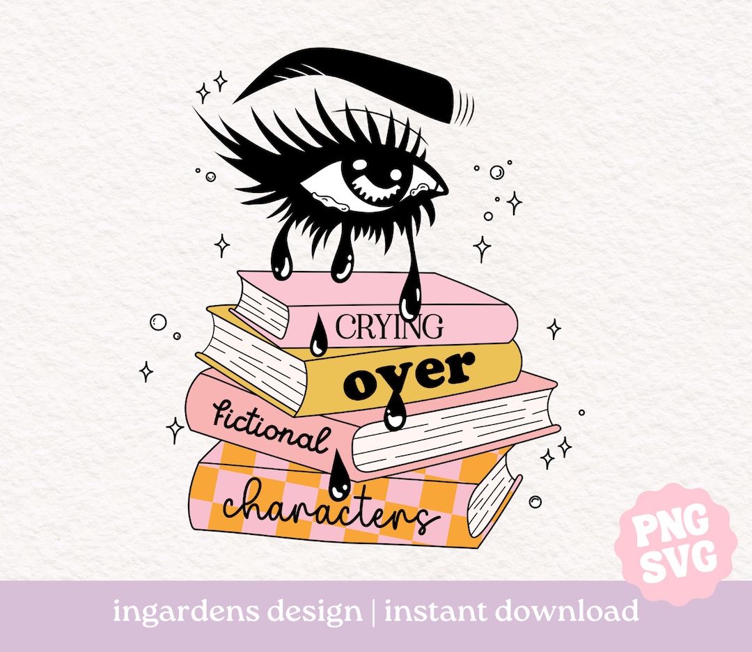 Crying Over Fictional Characters PNG SVG, Bookish Png Svg, Digital ...