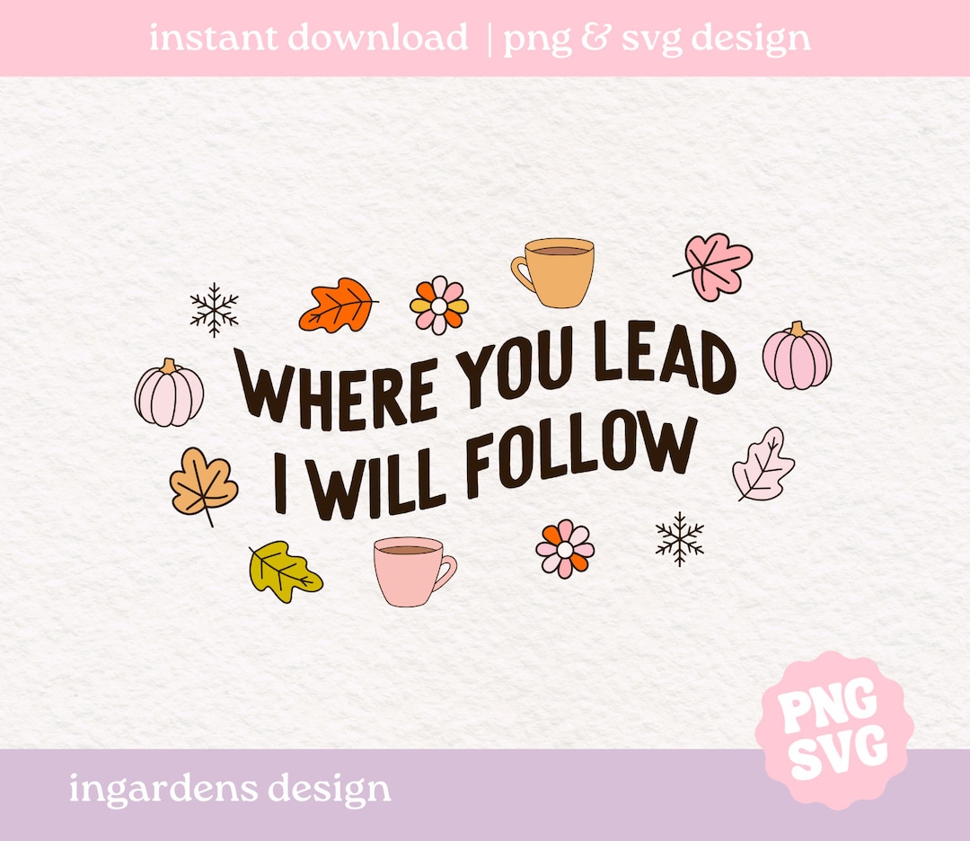 Where You Lead I Will Follow SVG PNG, Autumn Fall Holiday Season Png Svg, Digital Download for T ...
