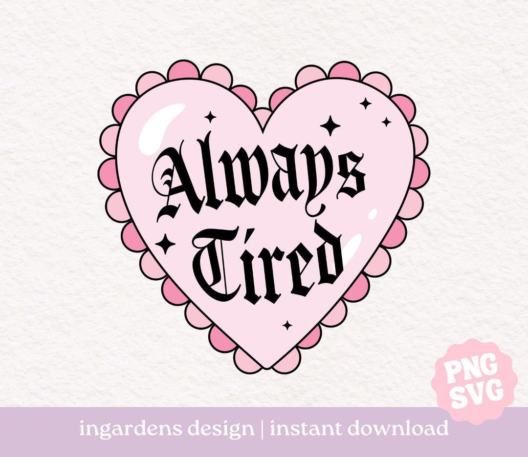 Always Tired PNG SVG, Heart Png Svg Design for T-shirt, Stickers and ...