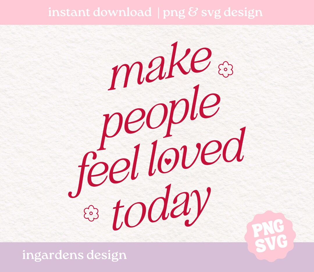 Make People Feel Loved Today PNG SVG, Design for T-shirt, Stickers and ...