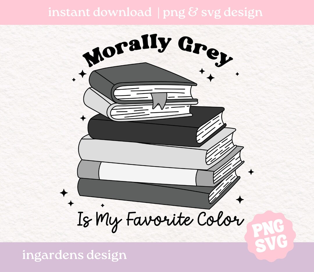 Morally Grey is My Favorite Color PNG SVG, Bookish Png Svg, Digital Download Art for T-shirt ...