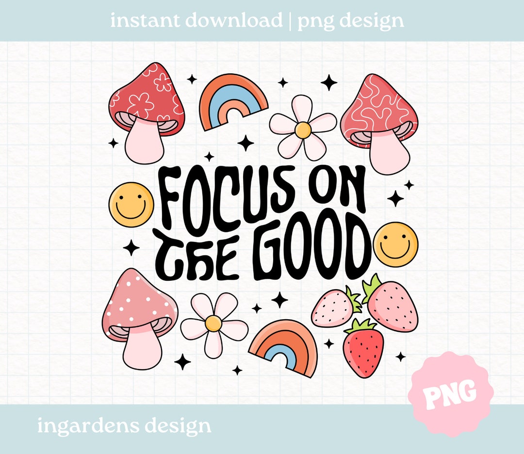 Focus on the Good PNG, Digital Download for Tee Shirts, Stickers, Tote ...
