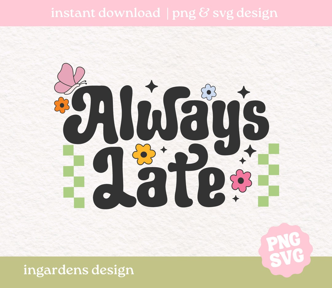 Always Late PNG SVG, Funny Cute Mental Health Svg Png, Trendy Retro Svg ...