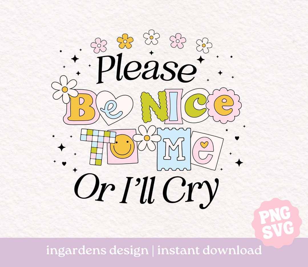 Be Nice to Me or I'll Cry PNG SVG, Digital Design for T-shirt, Stickers ...
