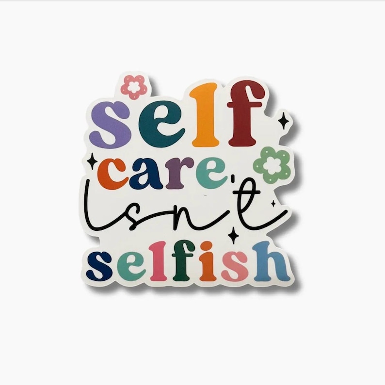 Self Care Isn’t Selfish Vinyl Sticker - Motivational, Self-care, Self ...