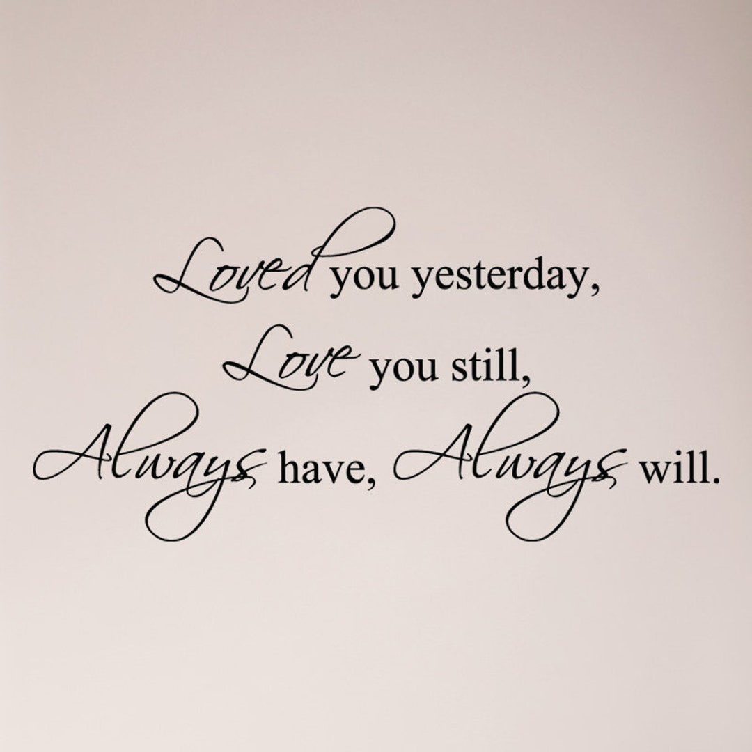 Loved You Yesterday Loved You Still Always Have Always Will Wall Decal ...