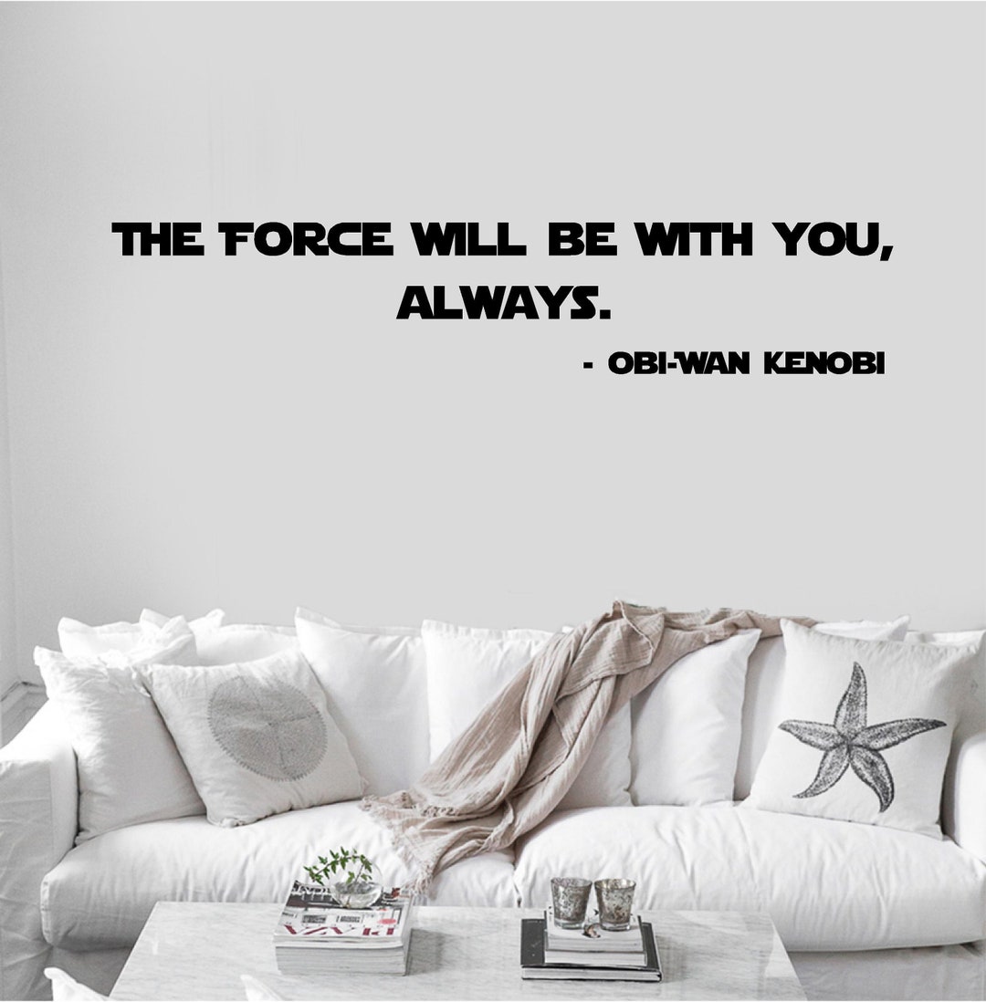 The Force Will Be With You Always Obi-Wan Kenobi Saying Star Wars Movie ...