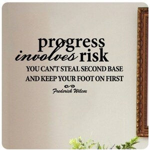 Progress Involves Risk, You Can't Steal Second Base and Keep Your Foot ...