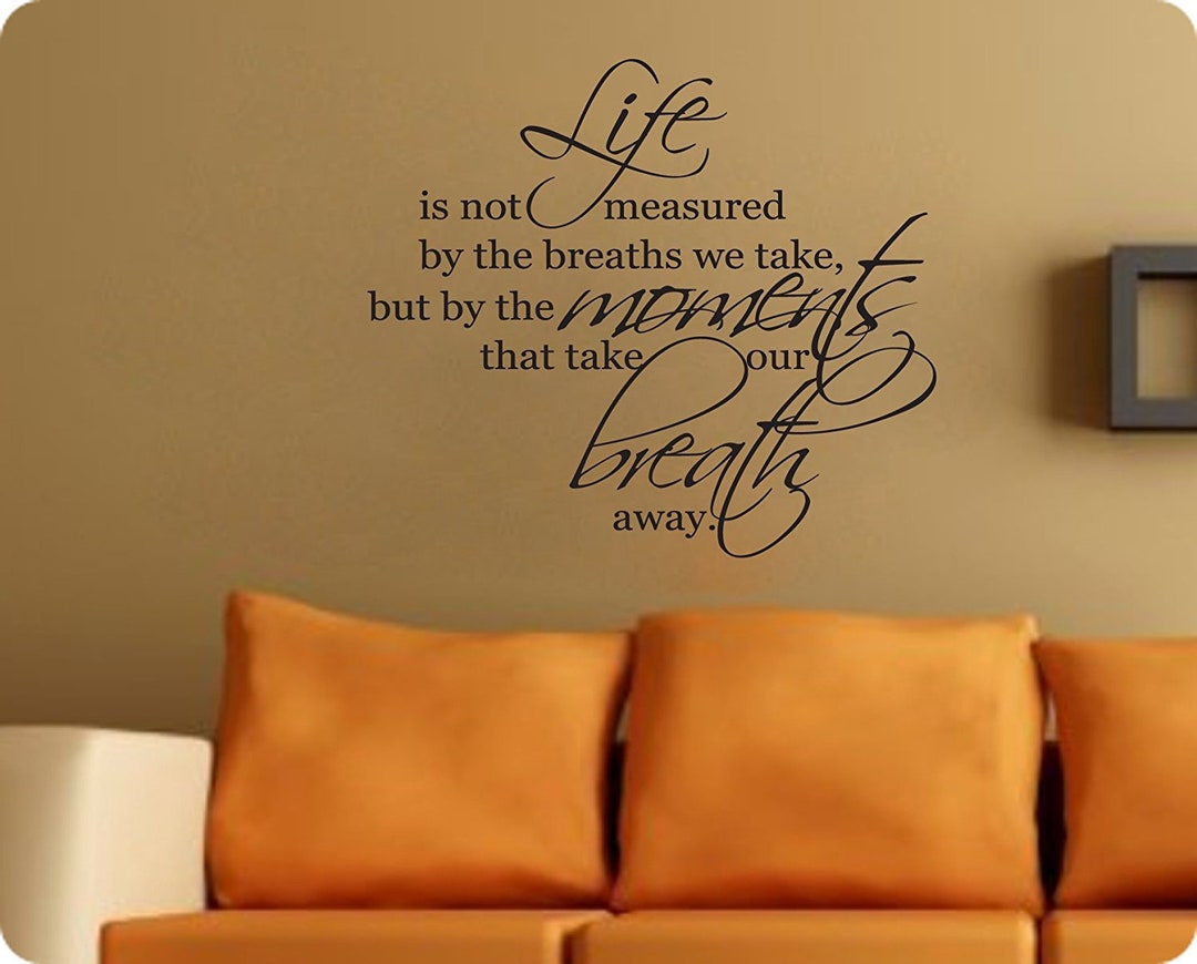 24" Life is Not Measured by the Breaths We Take but by Moments That ...