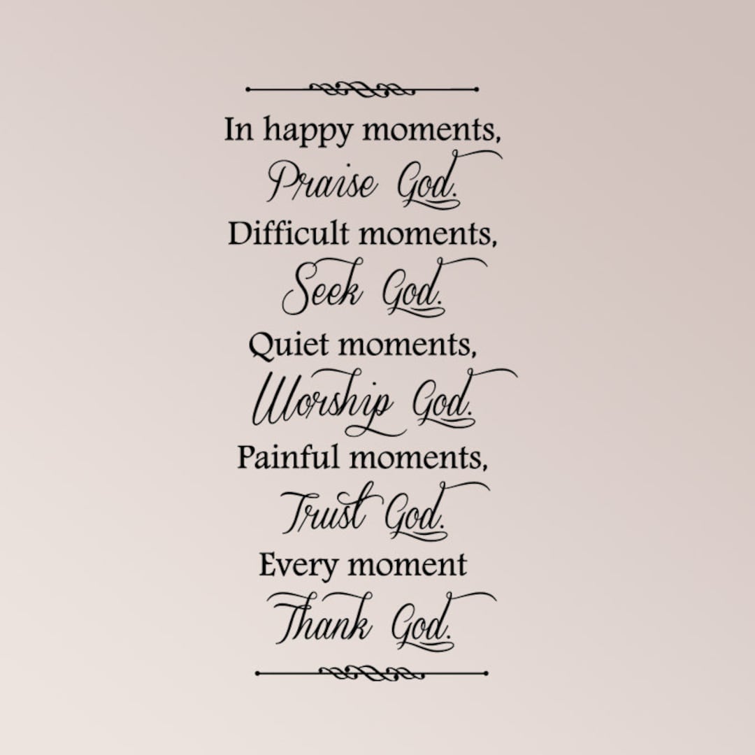In Happy Moments Praise God Difficult Moments Seek God Quiet Moments ...