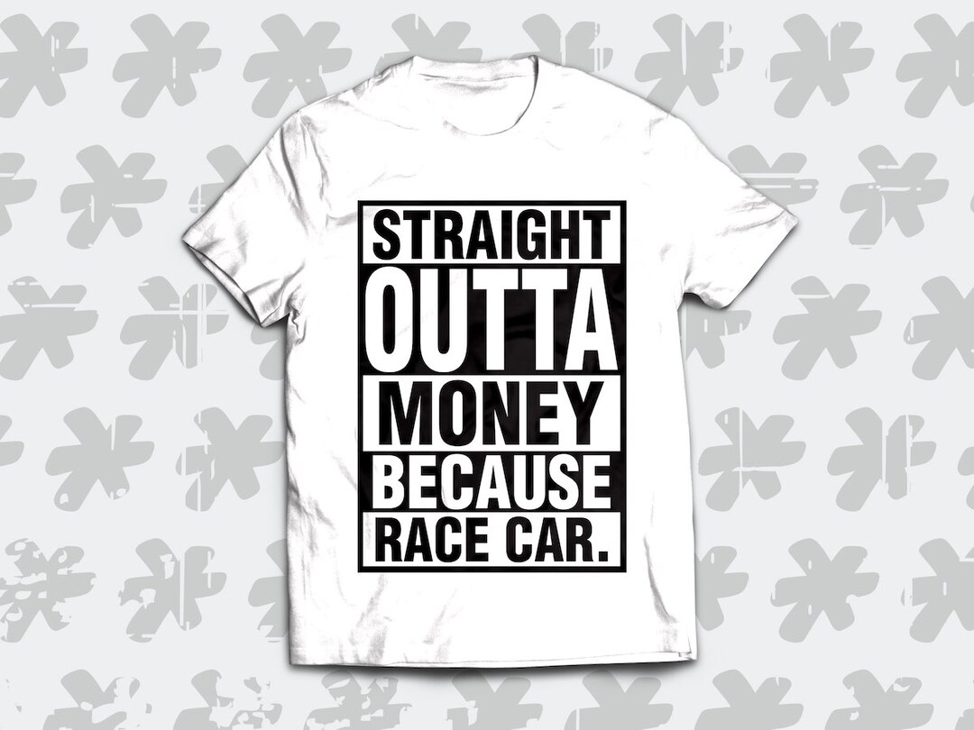 Straight Outta Money Because Race Car Shirt for All Modified Car Lovers ...