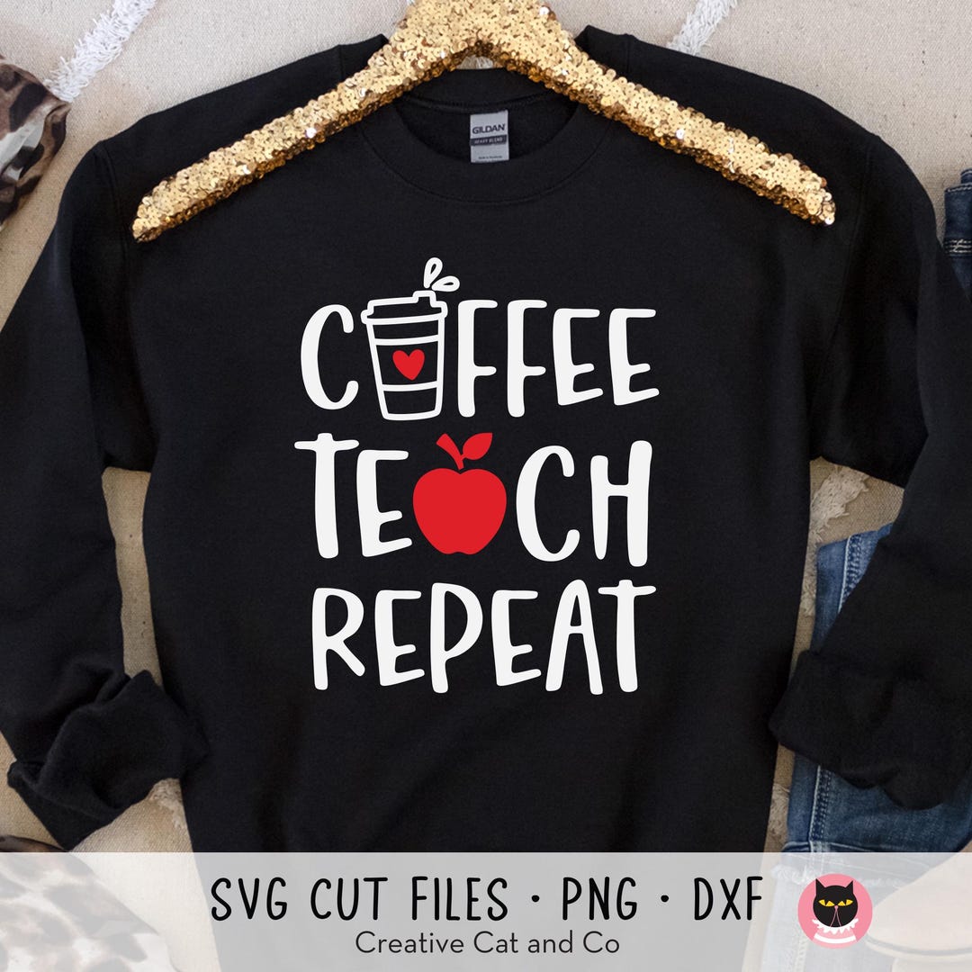 Coffee Teach Repeat Svg, Png, Teacher Svg, Coffee Lover Teacher, Shirt ...