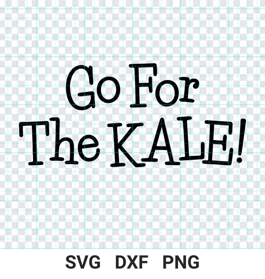 Go for the KALE!, Kale Shirt Design, Svg File, Dxf Cut Files, Kale Svg ...