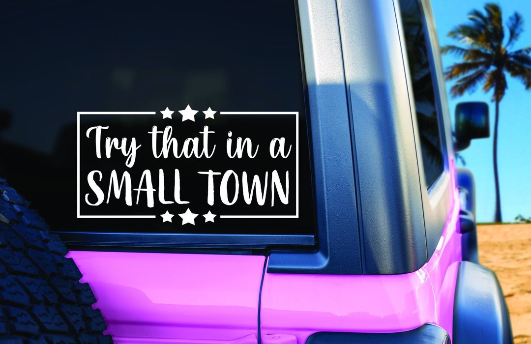 Try That in a Small Town Car Decal Vinyl Sticker - FREE SHIPPING!! - Etsy