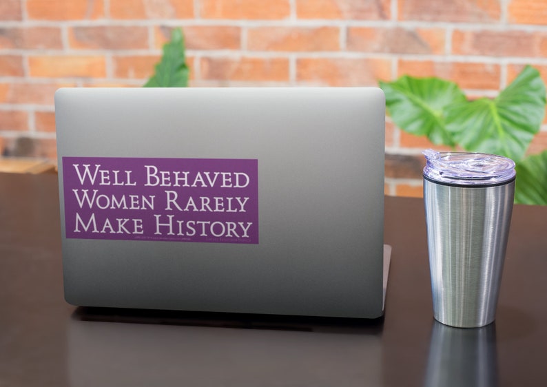 Well Behaved Women Rarely Make History Bumper Sticker Etsy